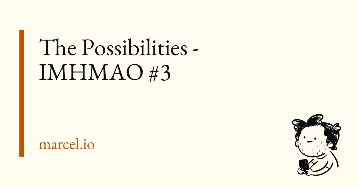 The Possibilities - IMHMAO #3 / marcel.io