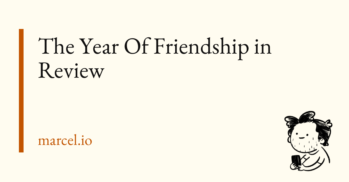 The Year Of Friendship in Review / marcel.io
